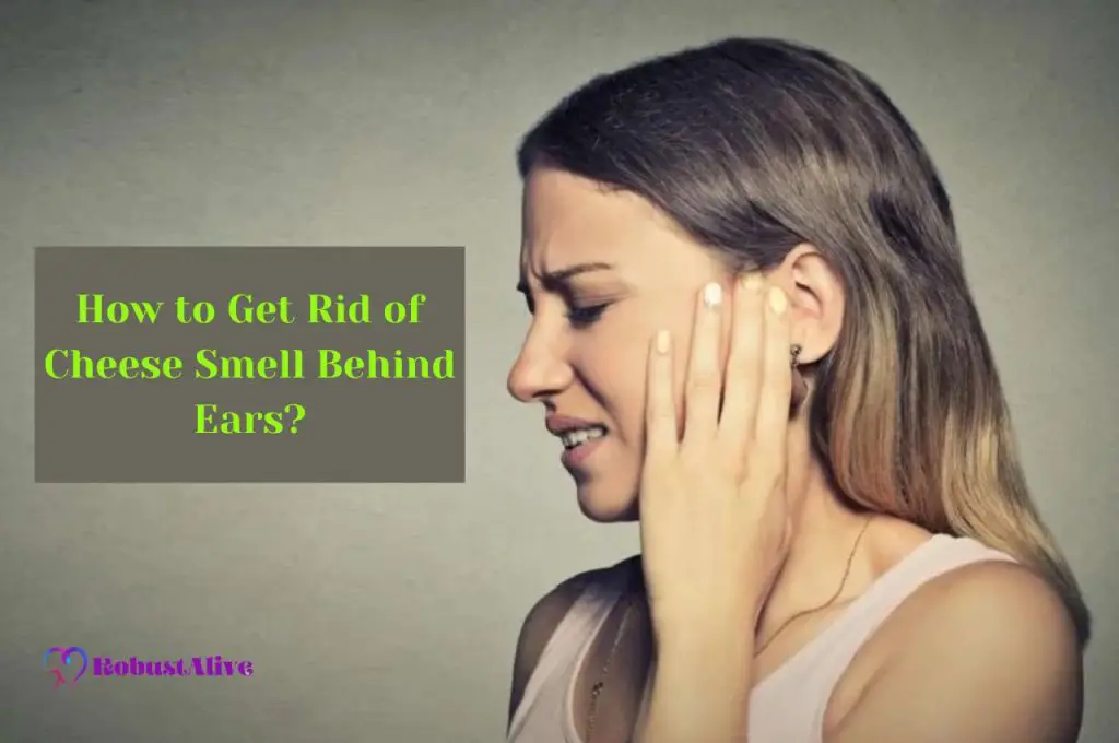 How to Get Rid of Cheese Smell Behind Ears? - Robustalive