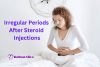 Irregular Periods After Steroid Injections - Cause, Treatment, and ...