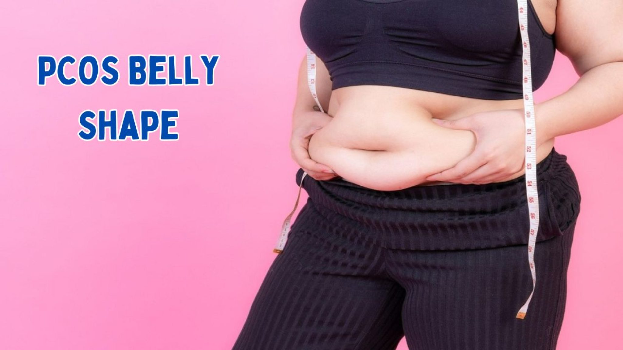 PCOS Belly Shape - What Does It Look Like and Why Does It Happen?